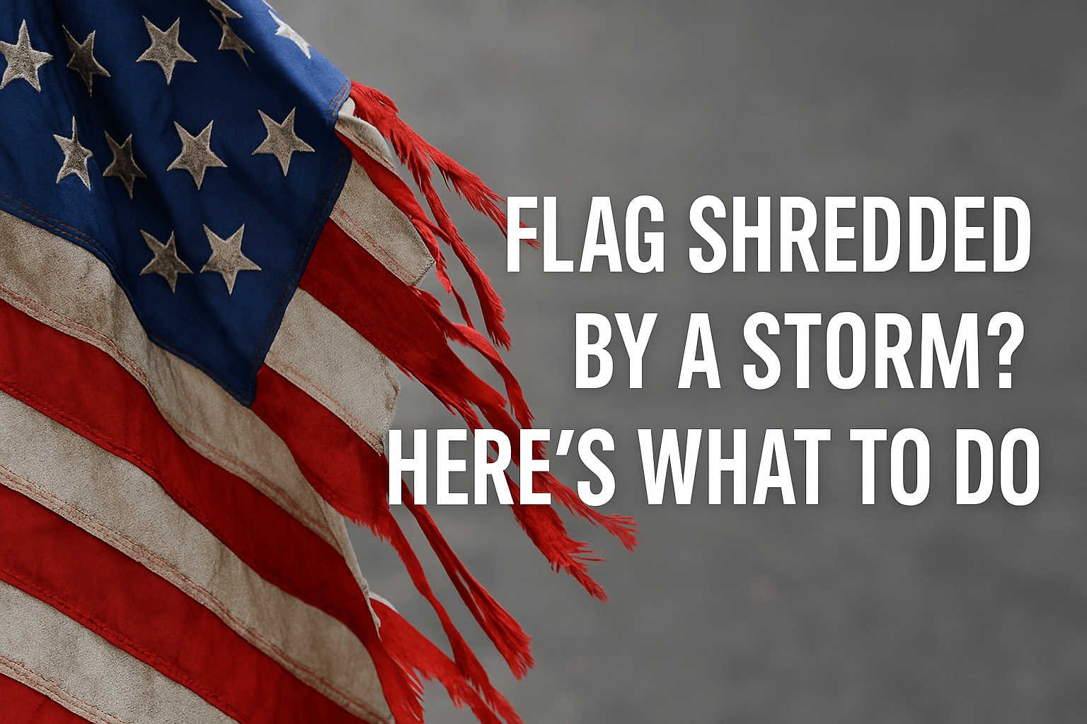 Flag Shredded by a Storm? Here's What to Do | FlagLadyUSA.com